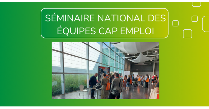 RETOUR SUR LE SÉMINAIRE NATIONAL DES ÉQUIPES CAP EMPLOI - Cap emploi 11